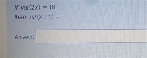 Solved If Var 2x 16 Then Var X 1 Answer Chegg Com