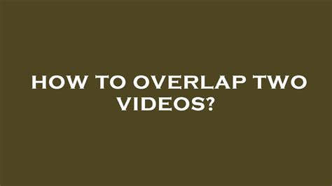 How To Overlap Two Videos Youtube