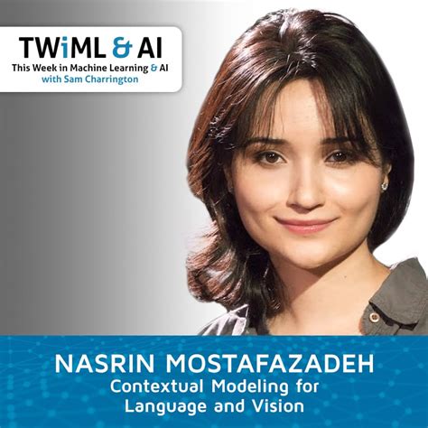 Contextual Modeling For Language And Vision With Nasrin Mostafazadeh The Twiml Ai Podcast