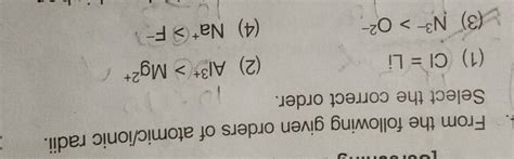 From The Following Given Orders Of Atomic Ionic Radii Select The Correct