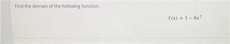 Solved Find The Domain Of The Following Function F X 1 6x2
