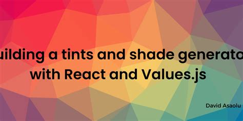 building a tints and shades colour generator with react and values js