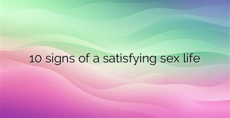 10 Signs Of A Satisfying Sex Life