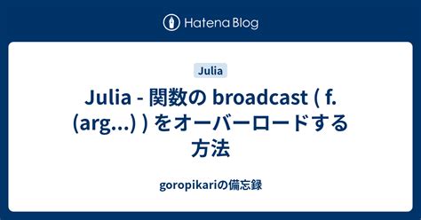 julia 関数の broadcast f arg をオーバーロードする方法 goropikariの備忘録