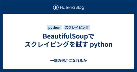 beautifulsoupでスクレイピングを試す python 一端の何かになれるか