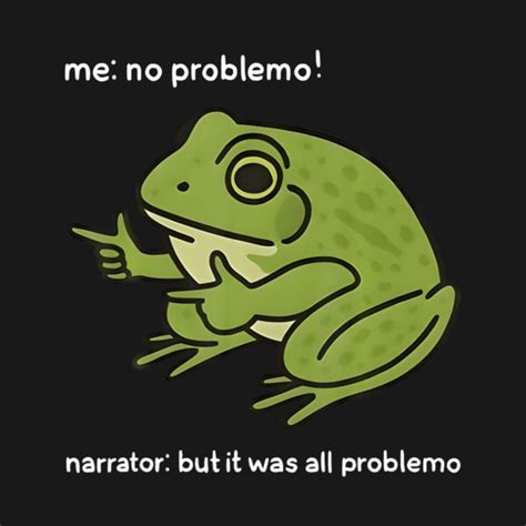 Me No Problemo Narrator But It Was All Problemo Funny Meme Saying T
