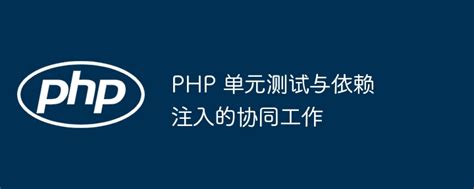 Php 单元测试与依赖注入的协同工作 叮当号