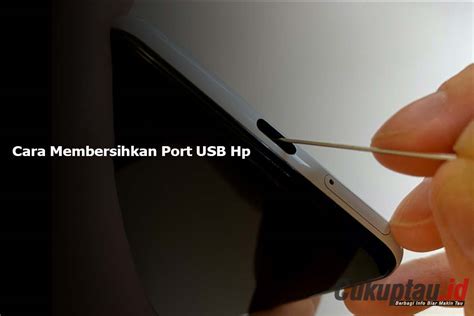 Cara Membersihkan Port Usb Hp Yang Kotor Cukuptauid