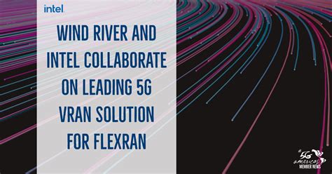 Wind River And Intel Collaborate On Leading 5g Vran Solution For Flexran 5g Americas
