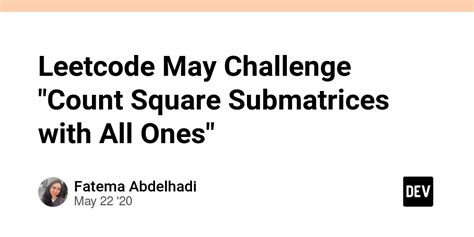 Leetcode May Challenge Count Square Submatrices With All Ones Dev