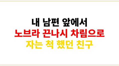 유부남 앞에서 노브라로 자는 척 한 내 친구 사연 YouTube