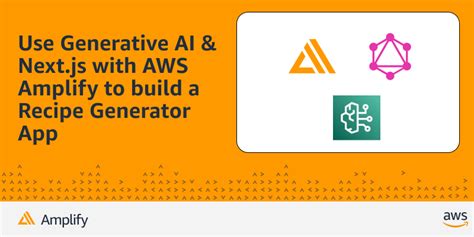Use Generative AI And Next Js With AWS Amplify To Build A Fullstack Recipe Generator Front End