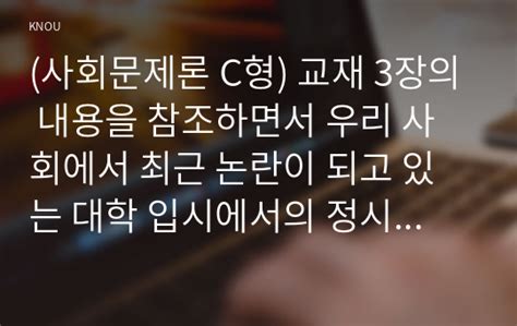 사회문제론 C형 교재 3장의 내용을 참조하면서 우리 사회에서 최근 논란이 되고 있는 대학 입시에서의 정시 모집과 수시 모집 비중 방송통신대