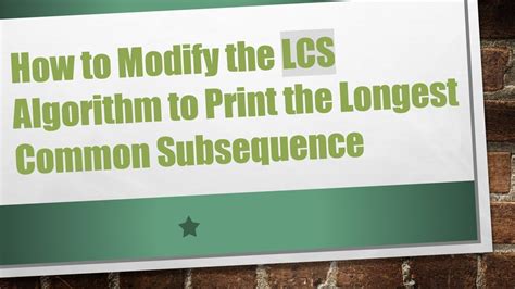 How To Modify The Lcs Algorithm To Print The Longest Common Subsequence