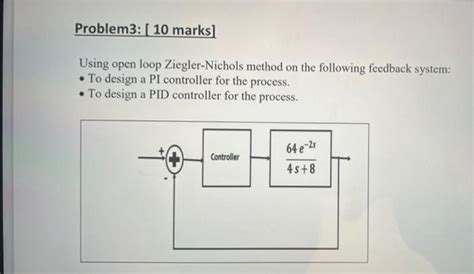 problem3 [ 10 marks using open loop ziegler nichols