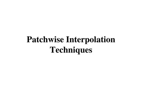 Ppt Patchwise Interpolation Techniques Powerpoint Presentation Free
