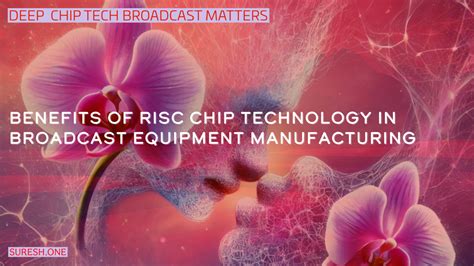 Benefits Of Risc Chip Technology In Broadcast Equipment Manufacturing