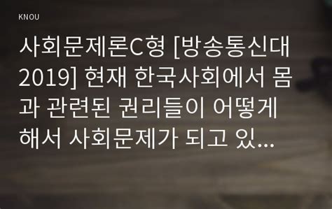 사회문제론c형 방송통신대 2019 현재 한국사회에서 몸과 관련된 권리들이 어떻게 해서 사회문제가 되고 있으며 이를 사회문제로서 풀어가는 해법에는 어떤 것들이 있을 수