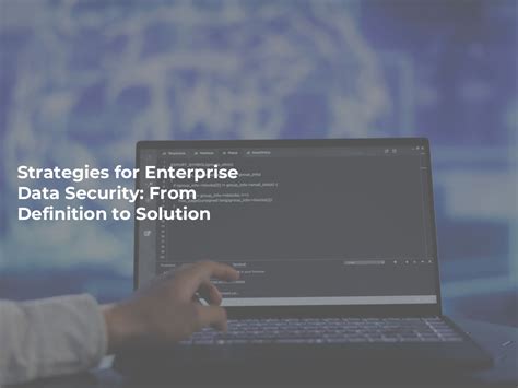 Strategies For Enterprise Data Security From Definition To Solution