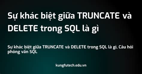 Sự Khác Biệt Giữa Truncate Và Delete Trong Sql Là Gì