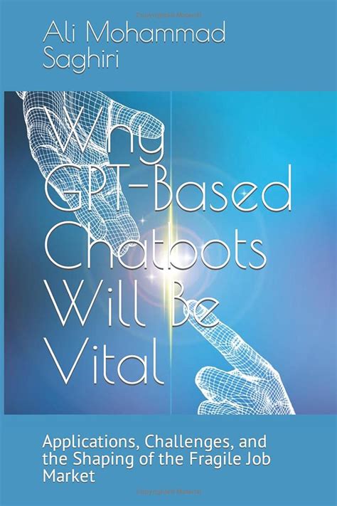 Why Gpt Based Chatbots Will Be Vital A Must Read Book On The Future Of