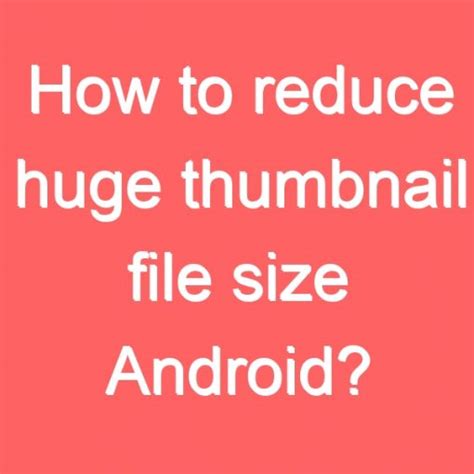 How To Reduce Huge Thumbnail File Size Android Life Coach