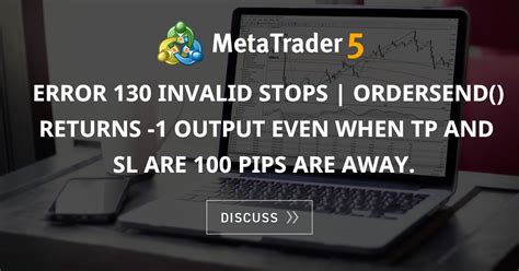 Error 130 Invalid Stops Ordersend Returns 1 Output Even When Tp And Sl Are 100 Pips Are