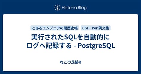 実行されたsqlを自動的にログへ記録する Postgresql ねこの足跡r