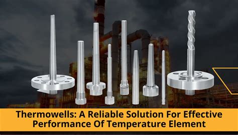 Thermowells A Reliable Solution For Effective Performance Of Temperature Element Tempsens