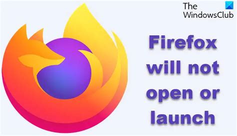 Firefox Will Not Open Or Launch On Windows 11 10