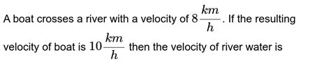 A Boat Is Sent Across A River With A Velocity Of 8 Km H 1 If The