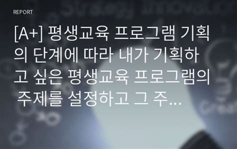 [a ] 평생교육 프로그램 기획의 단계에 따라 내가 기획하고 싶은 평생교육 프로그램의 주제를 설정하고 그 주제를 프로그램 기획의
