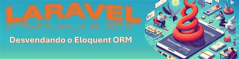 desvendando o eloquent orm como ele simplifica o desenvolvimento no