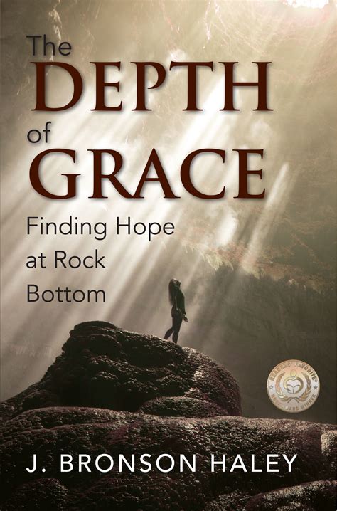 The Depth Of Grace Finding Hope At Rock Bottom By J Bronson Haley