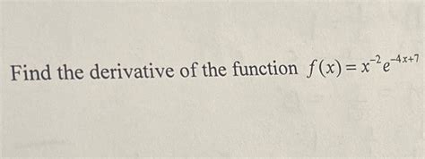 Solved Find the derivative of the function f(x)=x-2e-4x+7 | Chegg.com
