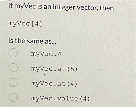 Solved If Myvec Is An Integer Vector Thenmyvec 4 Is The