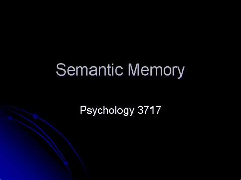 Semantic Memory Psychology 3717 Introduction L L L