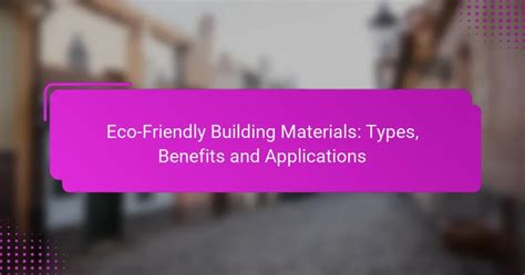 Eco Friendly Building Materials Types Benefits And Applications Guide