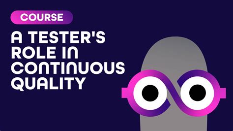 a tester s role in continuous quality ministry of testing