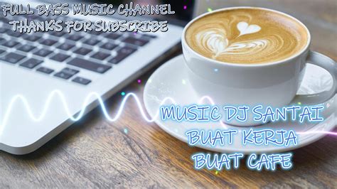 Music Santai Peneman Kerja Dj Full Bass Music The Best Music Youtube