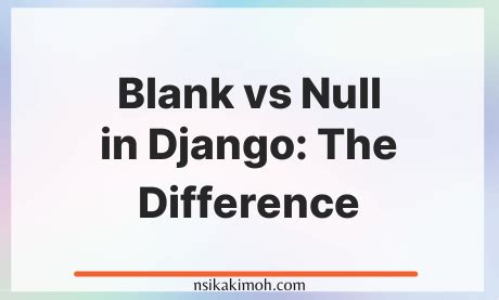 Blank Vs Null In Django The Difference Nsikak Imoh