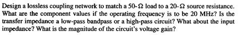Solved Design A Lossless Coupling Network To Match A 50 12