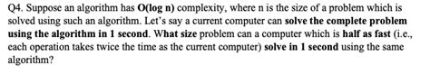 Solved Q Suppose An Algorithm Has O Log N Complexity Chegg