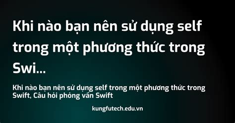 Khi Nào Bạn Nên Sử Dụng Self Trong Một Phương Thức Trong Swift