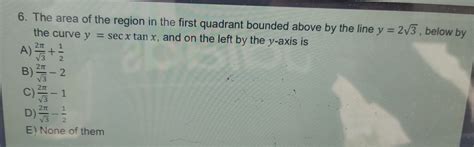 Solved 6 The Area Of The Region In The First Quadrant Bounded Above