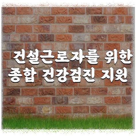 건설근로자를 위한 종합 건강검진 지원