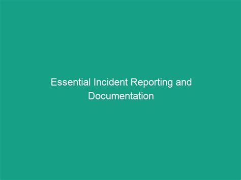Essential Incident Reporting And Documentation Guidelines To Enhance