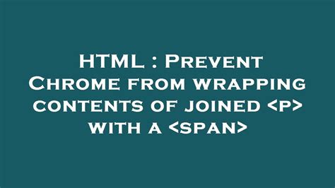 Html Prevent Chrome From Wrapping Contents Of Joined P With A Span