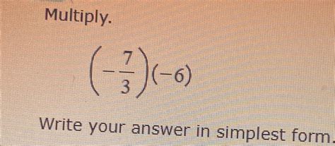 Solved Multiply.(-73)(-6)Write your answer in simplest form | Chegg.com