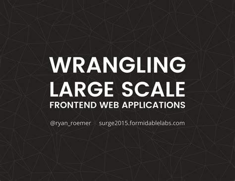 Wrangling Large Scale Frontend Web Applications Ppt